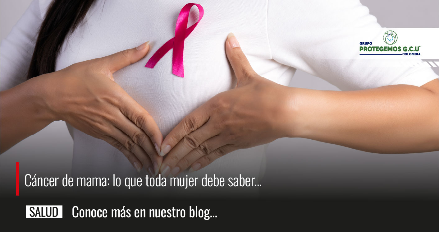 Cáncer de mama: lo que toda mujer debe saber - Grupo Protegemos G.C.U Colombia